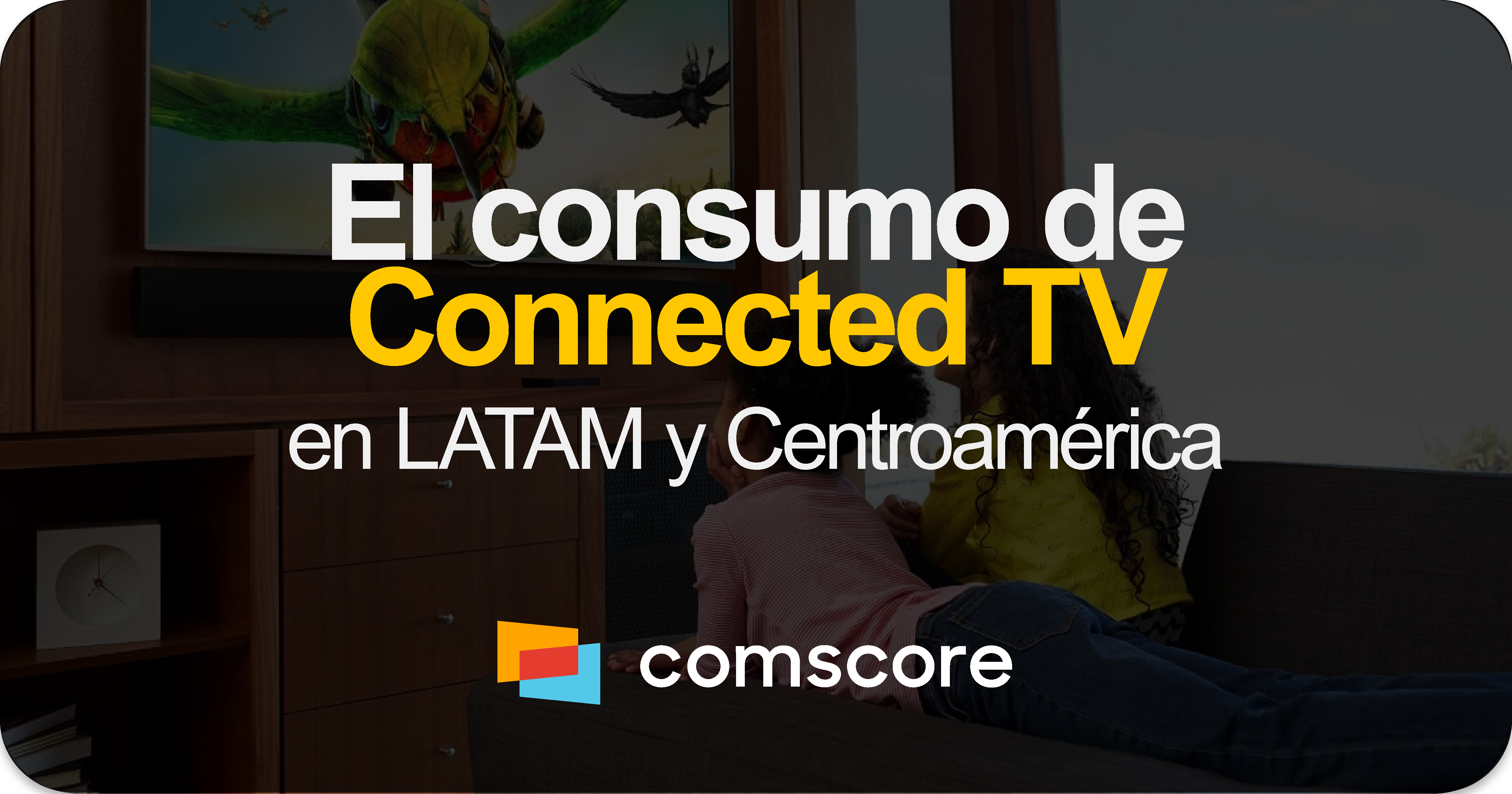 El consumo de Connected TV en LATAM y Centroamérica - Comscore ...