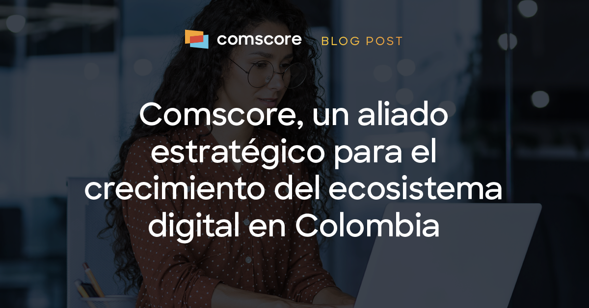 Comscore, un aliado estratégico para el crecimiento del ecosistema ...