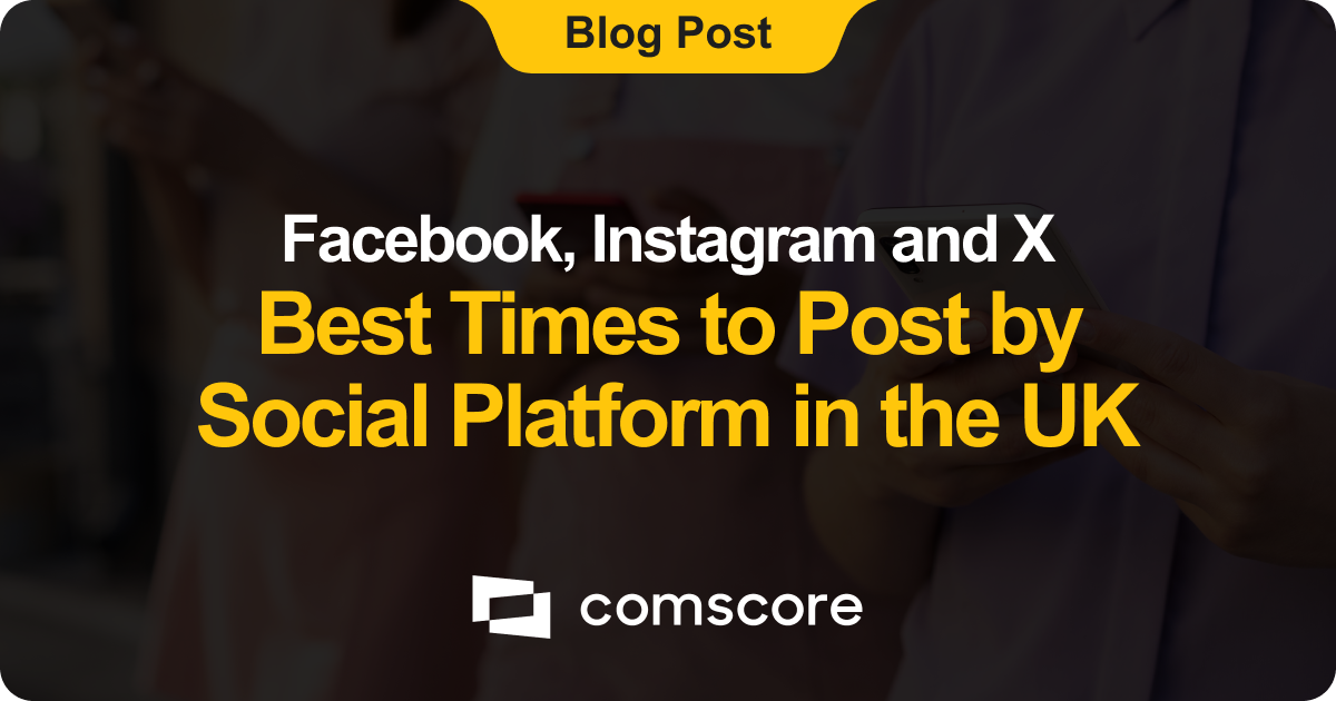 Best Times to Post by Social Platform in the UK - Comscore, Inc.