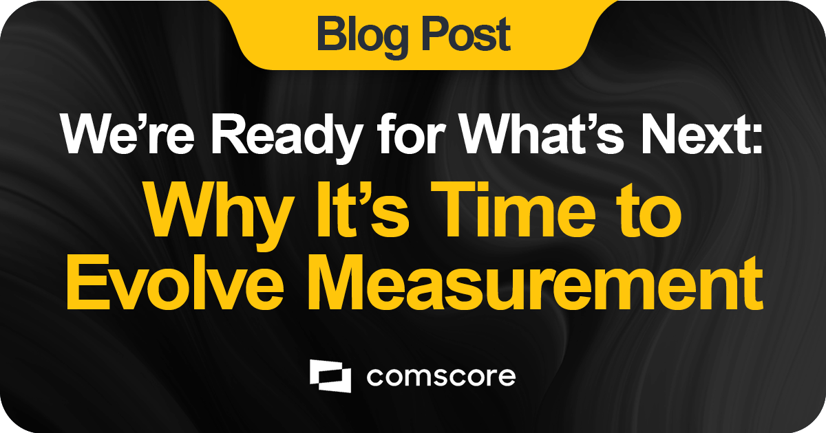 We’re Ready for What’s Next: Why It’s Time to Evolve Measurement ...