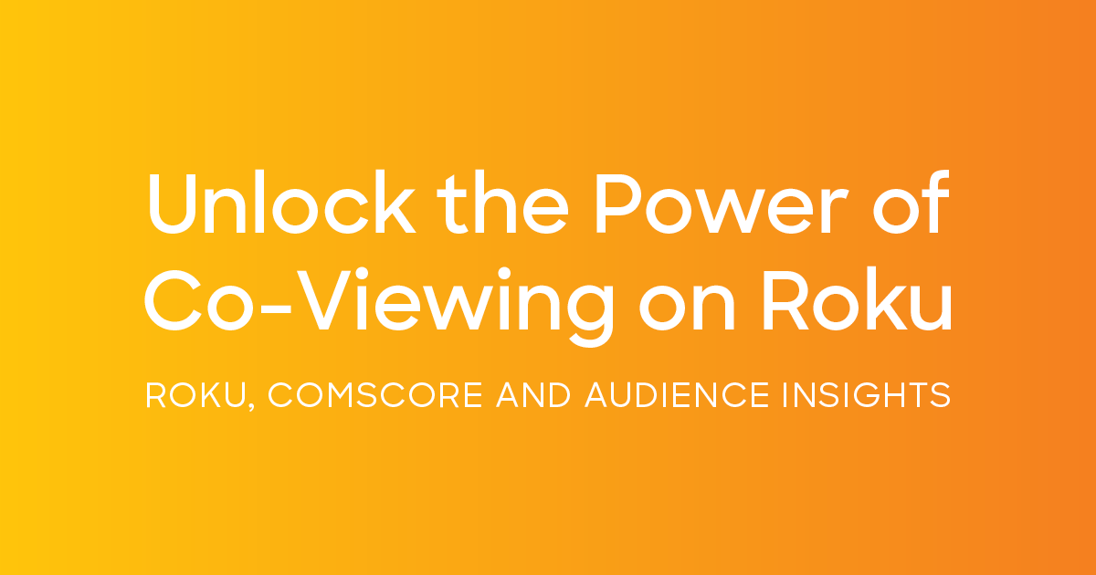 Unlock the Power of Co-Viewing on Roku - Comscore, Inc.