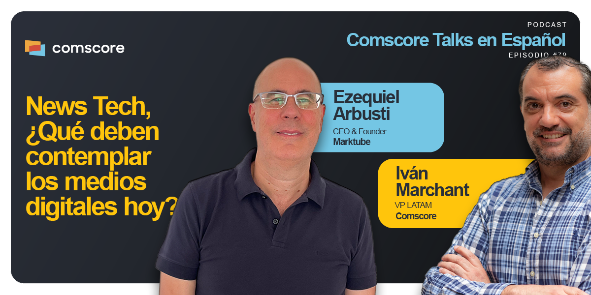 News Tech, ¿Qué deben contemplar los medios digitales hoy? - Comscore, Inc.