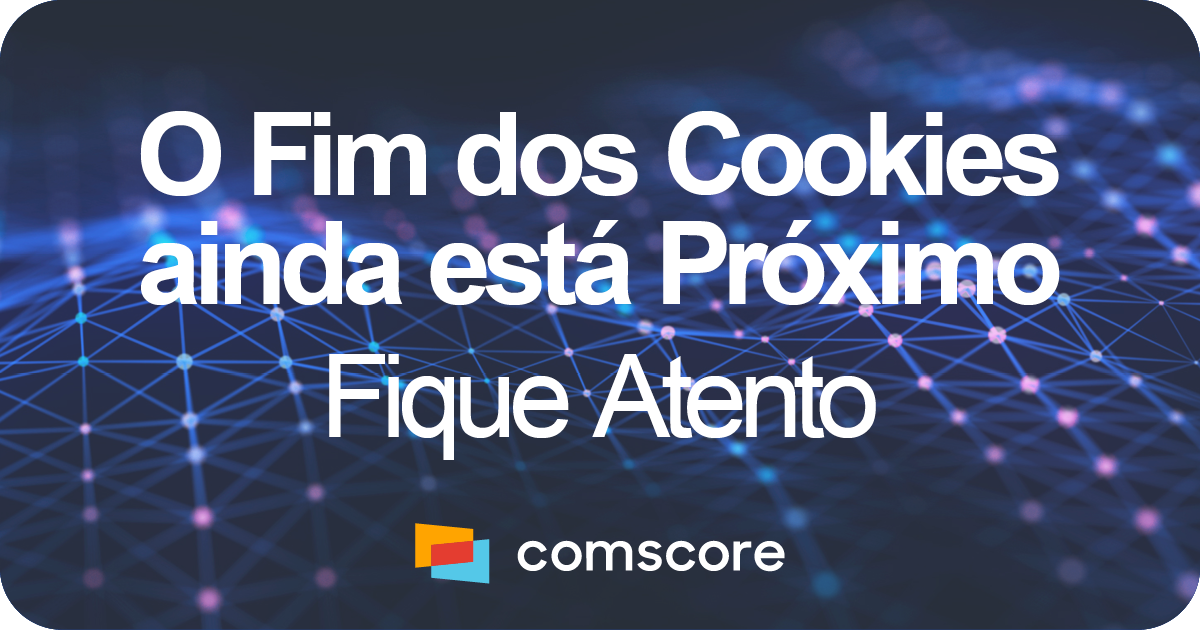 O Fim dos Cookies está próximo - Comscore, Inc.