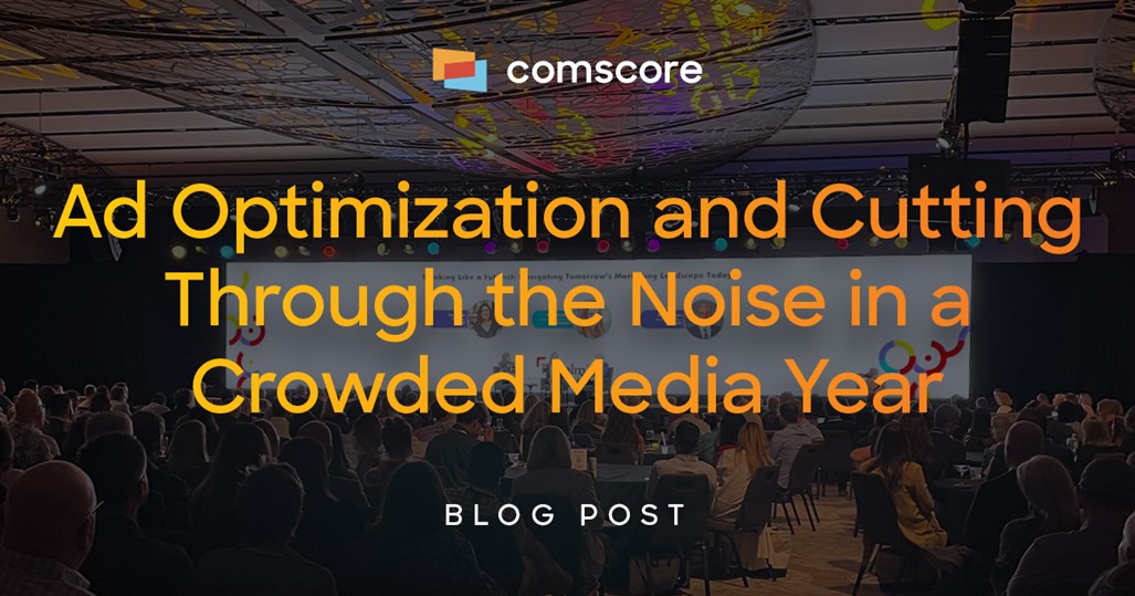 Ad Optimization and Cutting Through the Noise in a Crowded Media... - Comscore, Inc.