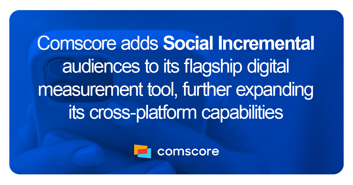 Comscore adds Social Incremental audiences to its flagship digital ...