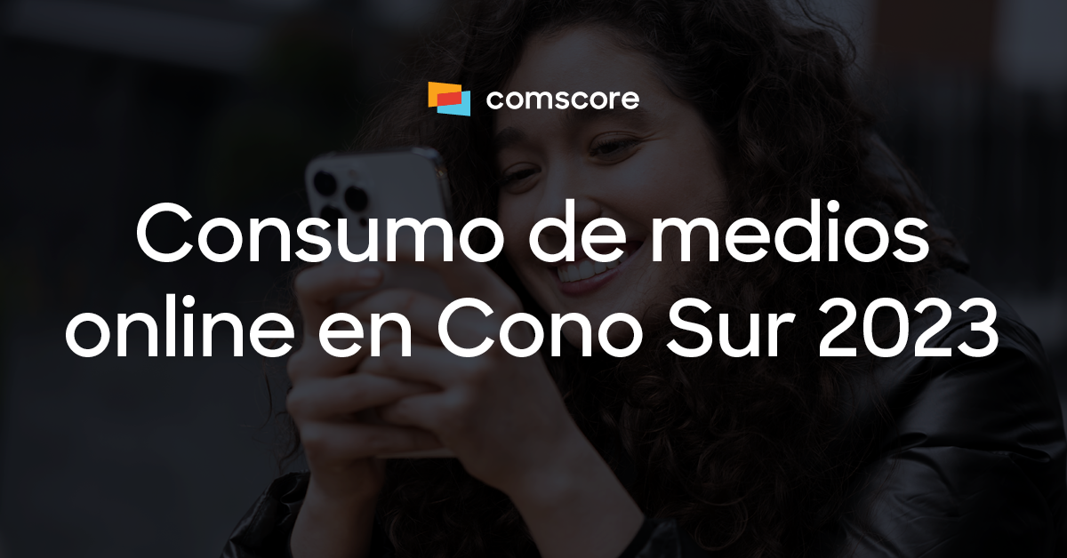 Descubre las Tendencias del Consumidor en Cono Sur 2023 - Comscore,... - Comscore, Inc.