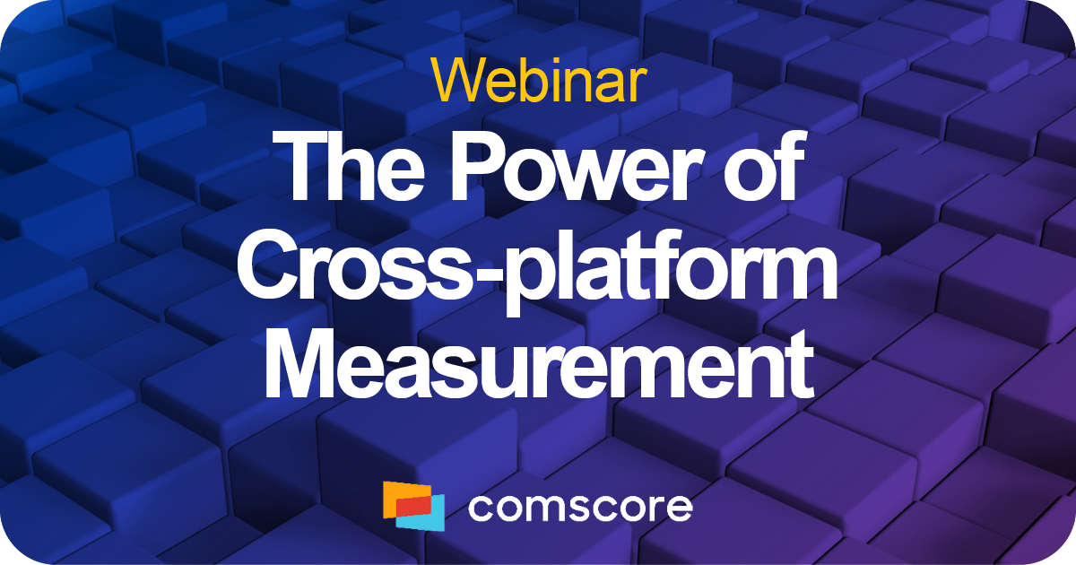 The power of cross-platform measurement - Comscore, Inc.