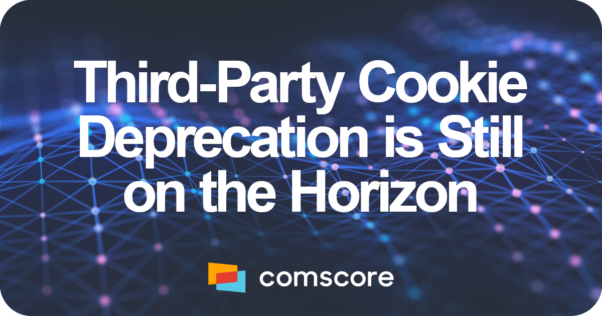 Third-Party Cookie Deprecation Is Still on the Horizon. Keep Your Foot ...