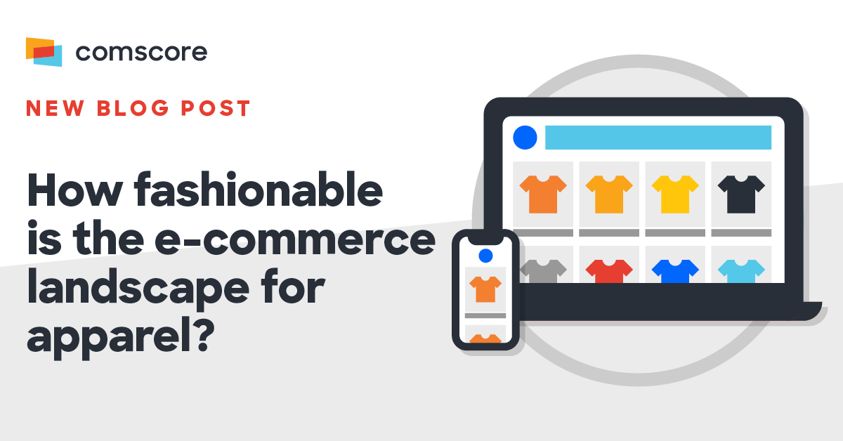 How fashionable is the e-commerce landscape for apparel? - Comscore,... - Comscore, Inc.